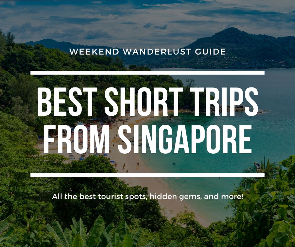 Weekend Wanderlust: The Best Short Trips from Singapore